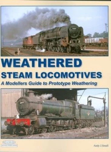WEATHERED STEAM LOCOMOTIVES: A Modellers Guide to Prototype Weathering ...