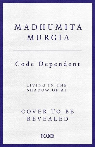 CODE DEPENDENT: LIVING in the Shadow of AI by Madhumita Murgia $53.04 ...