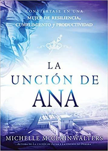 LA UNCI?N DE Ana / The Hannah Anointing: Convi?rtase En Una Mujer de ...