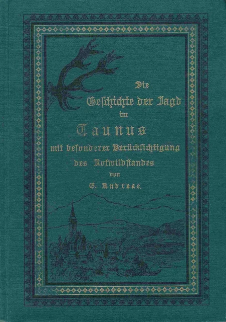 ANDREAE, EDGAR CONRAD Arthur Die Geschichte der Jagd im Taunus mit ...