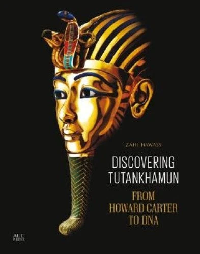 DISCOVERING TUTANKHAMUN: FROM Howard Carter to DNA by Zahi A. Hawass ...
