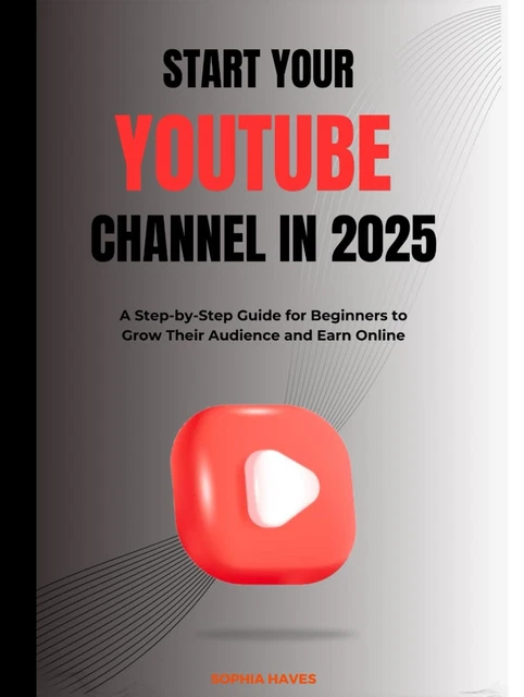 START YOUR YOUTUBE channel in 2025: A Step-by-Step Guide for Begi $81. ...