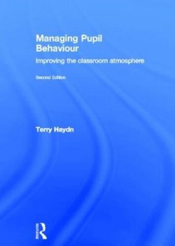 MANAGING PUPIL BEHAVIOUR: Improving the classroom atmosphere by Terry ...