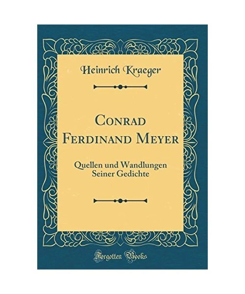 CONRAD FERDINAND MEYER: Quellen und Wandlungen Seiner Gedichte (Classic ...