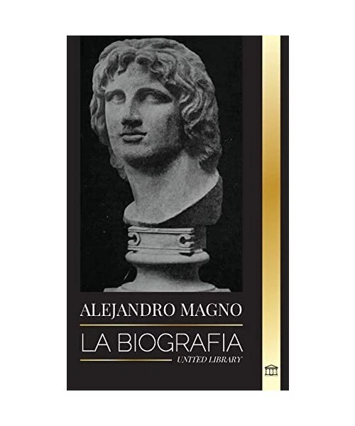 ALEJANDRO MAGNO: LA biografía de un sangriento rey macedonio y ...