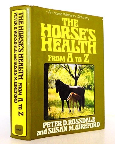 THE HORSES HEALTH FROM A TO Z: AN EQUINE VETERINARY By Peter D ...