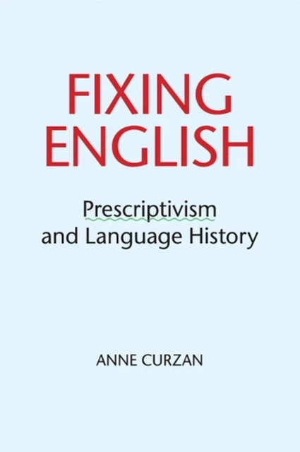 FIXING ENGLISH: PRESCRIPTIVISM and Language History by Anne Curzan ...