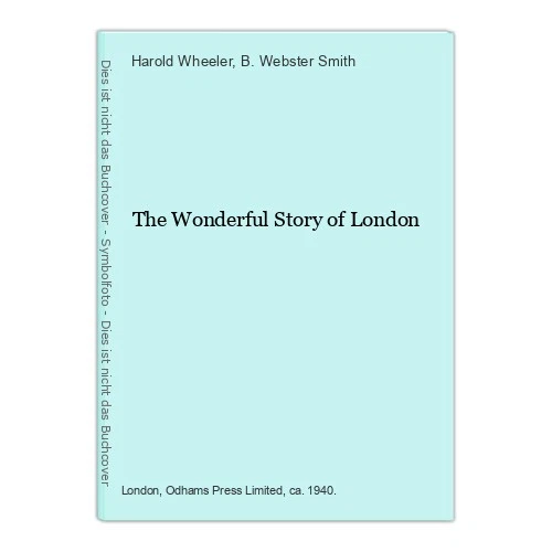 THE WONDERFUL STORY of London Wheeler, Harold and B. Webster Smith: £10 ...