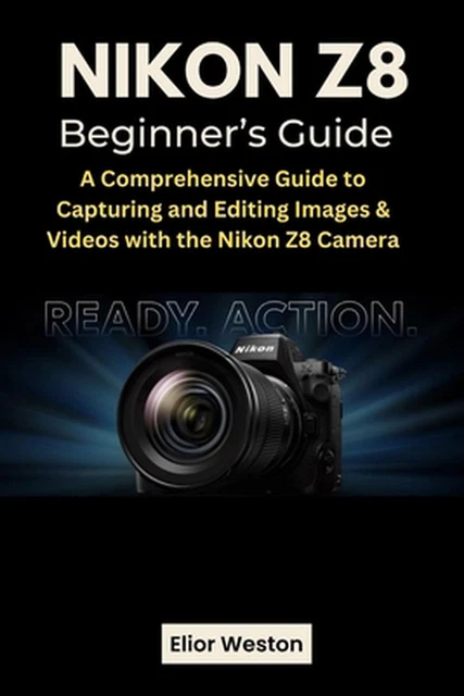 NIKON Z8 BEGINNER'S Guide: A Comprehensive Guide to Capturing and Editing Images £23.10 ...