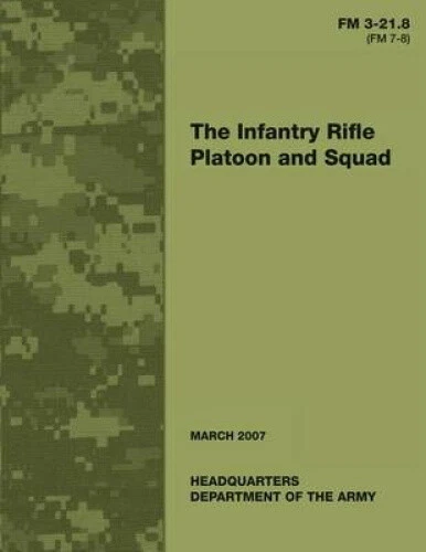 THE INFANTRY RIFLE Platoon and Squad (FM 3-21.8 / 7-8) by Department Of ...