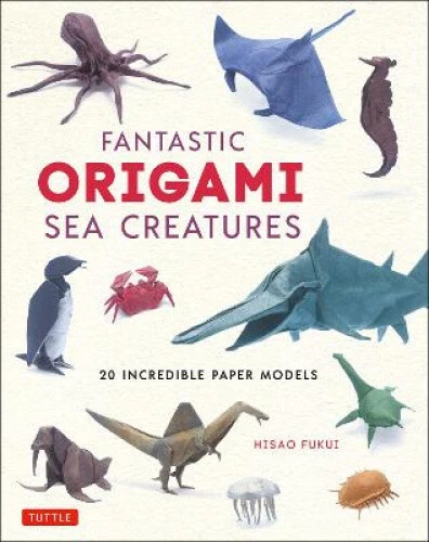 FANTASTIC ORIGAMI SEA Creatures: 20 Incredible Paper Models by Hisao ...