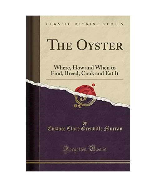 THE OYSTER: WHERE, How and When to Find, Breed, Cook and Eat It ...