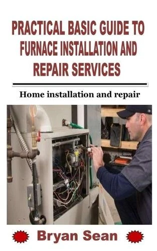 BRYAN SEAN PRACTICAL Basic Guide to Furnace Installation and Repair ...