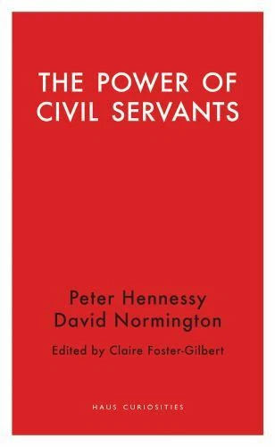 POWER OF CIVIL Servants : A Dialogue Between David Normington and Peter ...