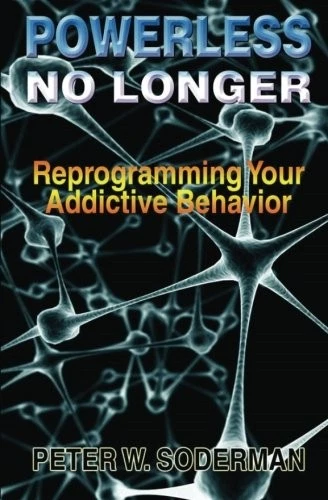POWERLESS NO LONGER: Reprogramming Your Addictive Behavior - Soderman ...