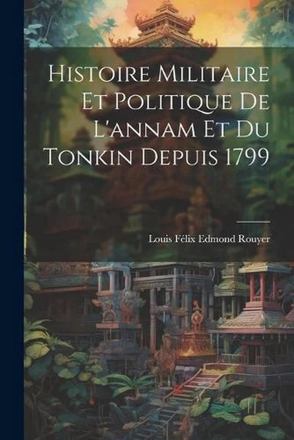 HISTOIRE MILITAIRE ET Politique De L'annam Et Du Tonkin Depuis 1799 by ...