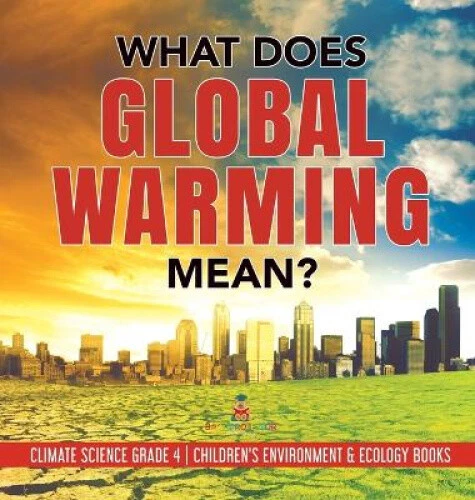 WHAT DOES GLOBAL Warming Mean? | Climate Science Grade 4 | Children's ...