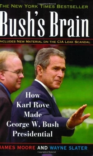 BUSH'S BRAIN: HOW KARL ROVE MADE GEORGE W. BUSH By James Moore & Wayne ...
