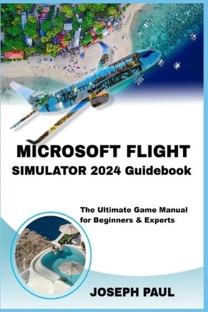 MICROSOFT FLIGHT SIMULATOR 2024 Guidebook: The Ultimate Game Manual for ...