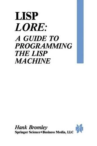 LISP LORE: A GUIDE TO PROGRAMMING THE LISP MACHINE By H. Bromley ...