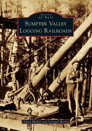 ALFRED MULLETT LEONARD Merritt Sumpter Valley Logging Railroads (Poche ...