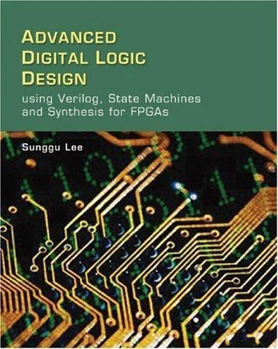 ADVANCED DIGITAL LOGIC Design Using Verilog, State Machines, and ...
