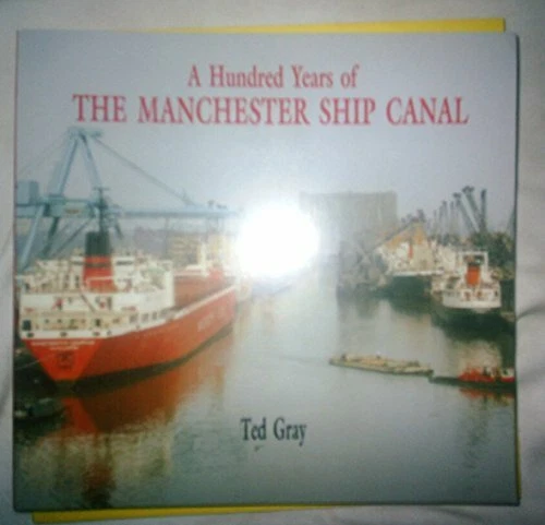 100 YEARS OF the Manchester Ship Canal: 1894-1994 by Gray, Edward ...