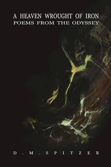 A HEAVEN WROUGHT of Iron: Poems from the Odyssey by D.M. Spitzer ...
