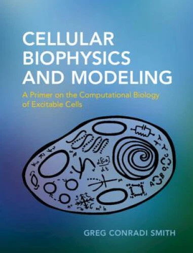 CELLULAR BIOPHYSICS AND Modeling: A Primer on the Computational Biology ...