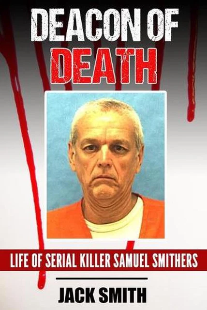 DEACON OF DEATH: Life of Serial Killer Sam Smithers by Jack Smith ...