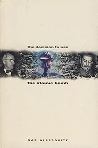 THE DECISION TO Use the Atomic Bomb, Alperovitz, Gar $203.23 - PicClick AU
