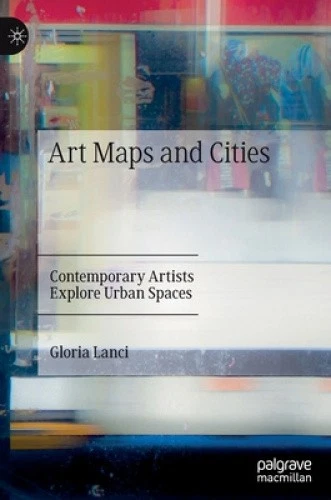 ART MAPS AND Cities: Contemporary Artists Explore Urban Spaces by Lanci ...