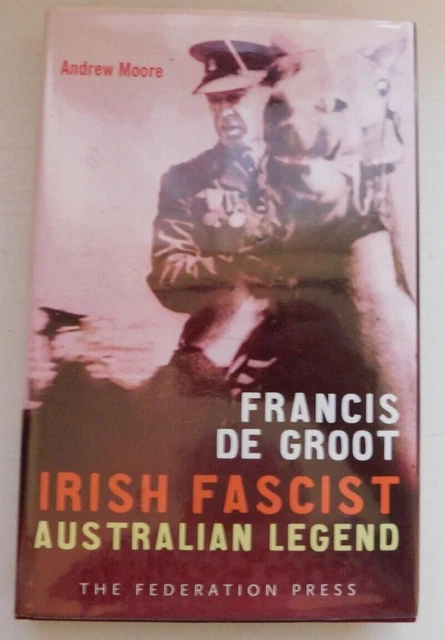 FRANCIS DE GROOT: Irish Fascist Australian Legend by Andrew Moore (H/C ...