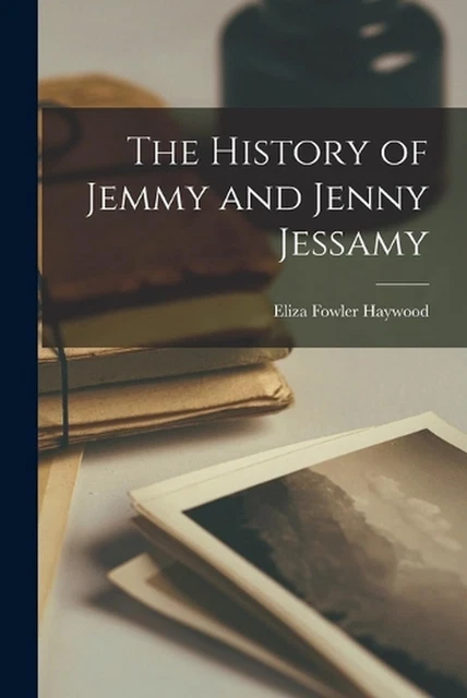 THE HISTORY OF Jemmy and Jenny Jessamy by Eliza Fowler Haywood (English ...
