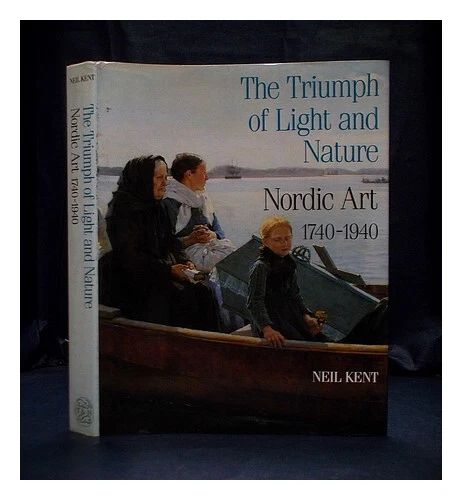 KENT, NEIL THE triumph of light and nature : Nordic art, 1740-1940 1987 ...