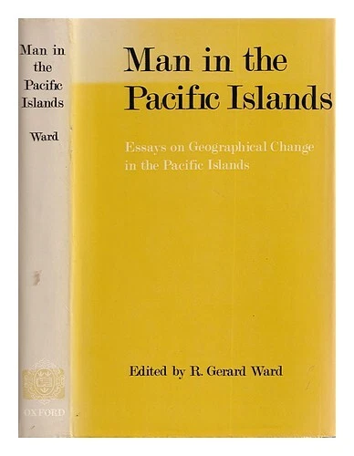 WARD, R. GERARD Man in the Pacific Islands : essays on geographical ...
