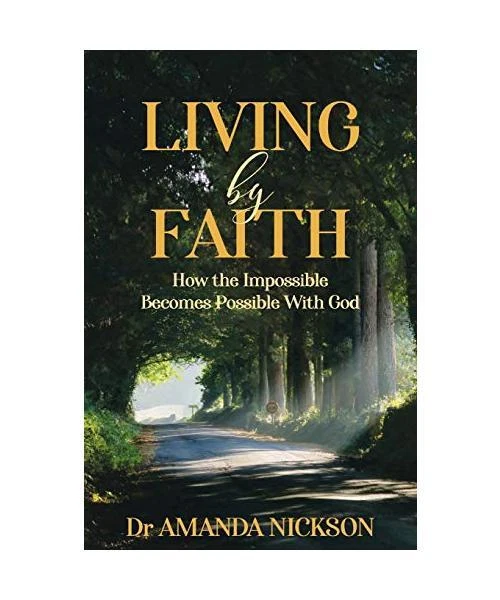 LIVING BY FAITH: How the Impossible Becomes Possible With God, Amanda ...
