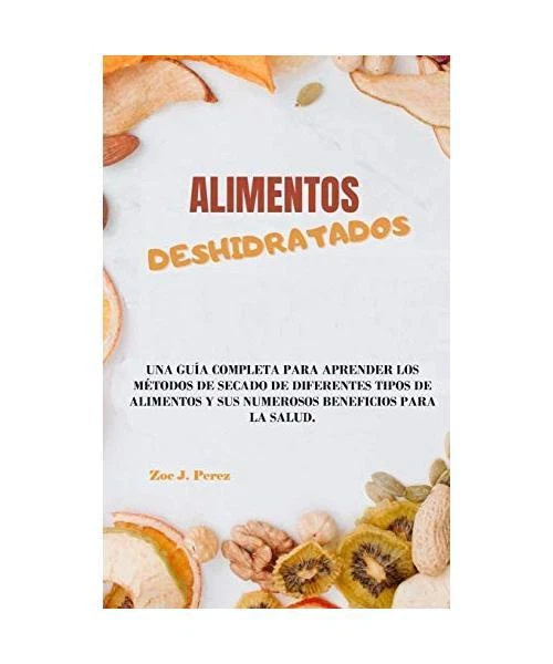 ALIMENTOS DESHIDRATADOS: UNA guía completa para aprender los métodos de ... ALIMENTOS DESHIDRATADOS: UNA guía completa para aprender los métodos de ...