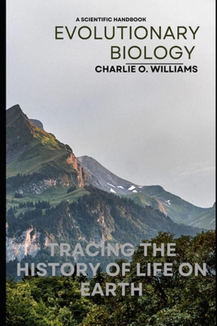 EVOLUTIONARY BIOLOGY: TRACING the History of Life on Earth by Charlie O ...