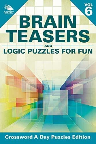 BRAIN TEASERS AND Logic Puzzles for Fun Vol 6 : Crossword A Day Puzzles ...