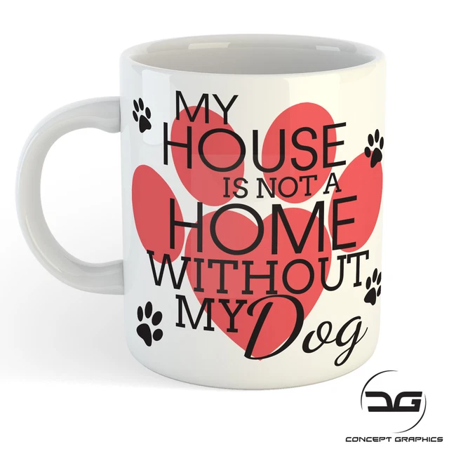 MY HOUSE IS Not A Home Without My Dog Lady Pet Kitchen Coffee Tea Cup ...