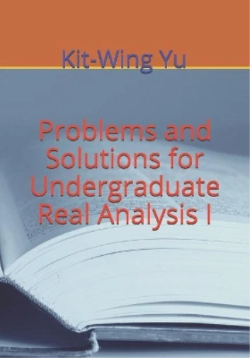KIT-WING YU PROBLEMS and Solutions for Undergraduate Real Analysis I ...