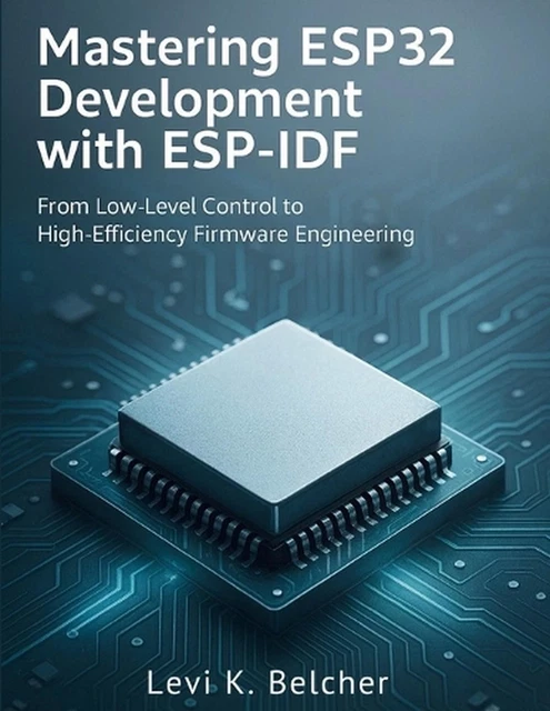 MASTERING ESP32 DEVELOPMENT with ESP-IDF: From Low-Level Control to ...