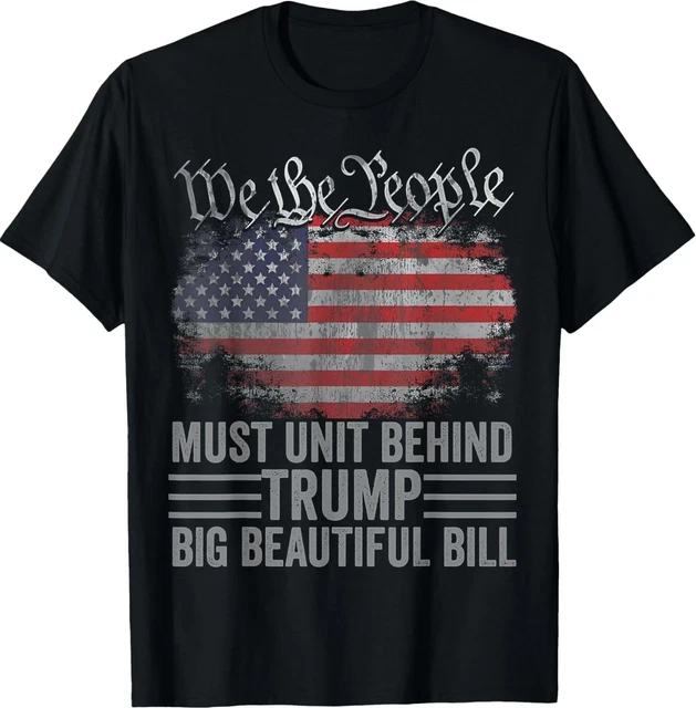 AMERICAN PEOPLE MUST Unit Behind Trump Big Beautiful Bill Unisex T ...