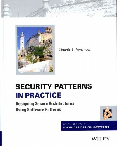 SECURITY PATTERNS IN Practice : Designing Secure Architectures Using ...