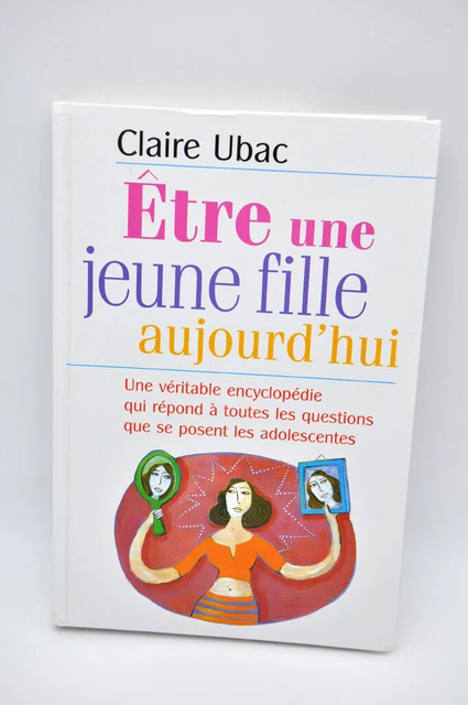 ETRE UNE JEUNE fille aujourd'hui de Claire Ubac Une véritable ...
