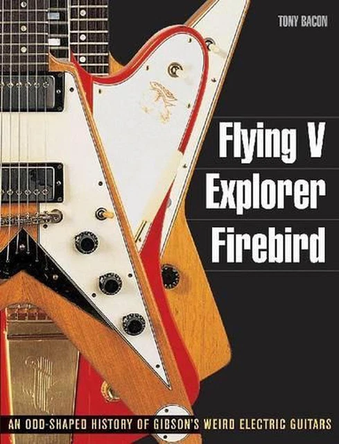 FLYING V, EXPLORER, Firebird: An Odd-Shaped History of Gibson's Weird ...