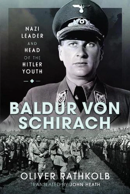 BALDUR VON SCHIRACH: Nazi Leader and Head of the Hitler Youth by Oliver ...