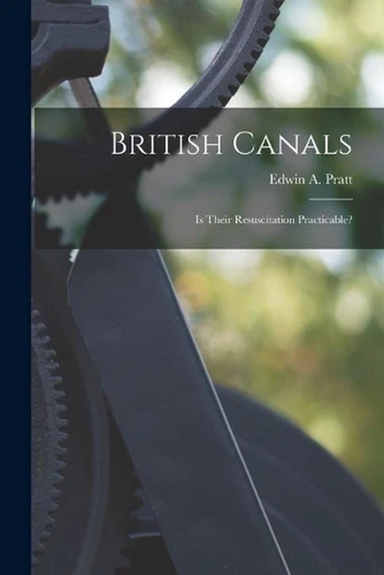 BRITISH CANALS: IS Their Resuscitation Practicable? by Edwin A. 1854 ...