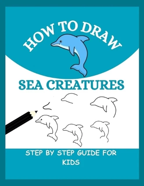 HOW TO DRAW Sea Creatures: Step By Step Guide to Drawing Dolphins ...